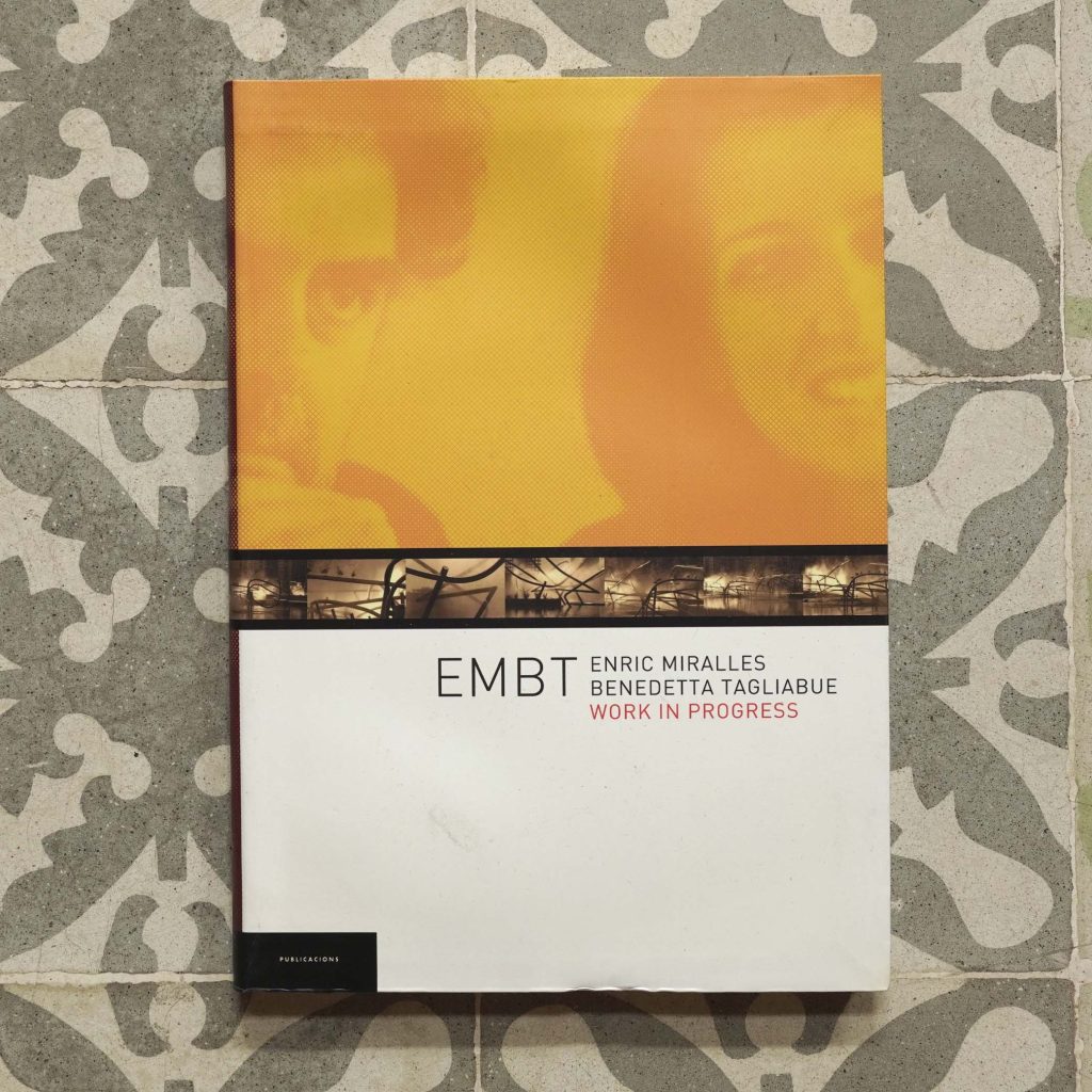 EMBT Enric Miralles Benedetta Tagliabue - Work in Progress - Fundació ...